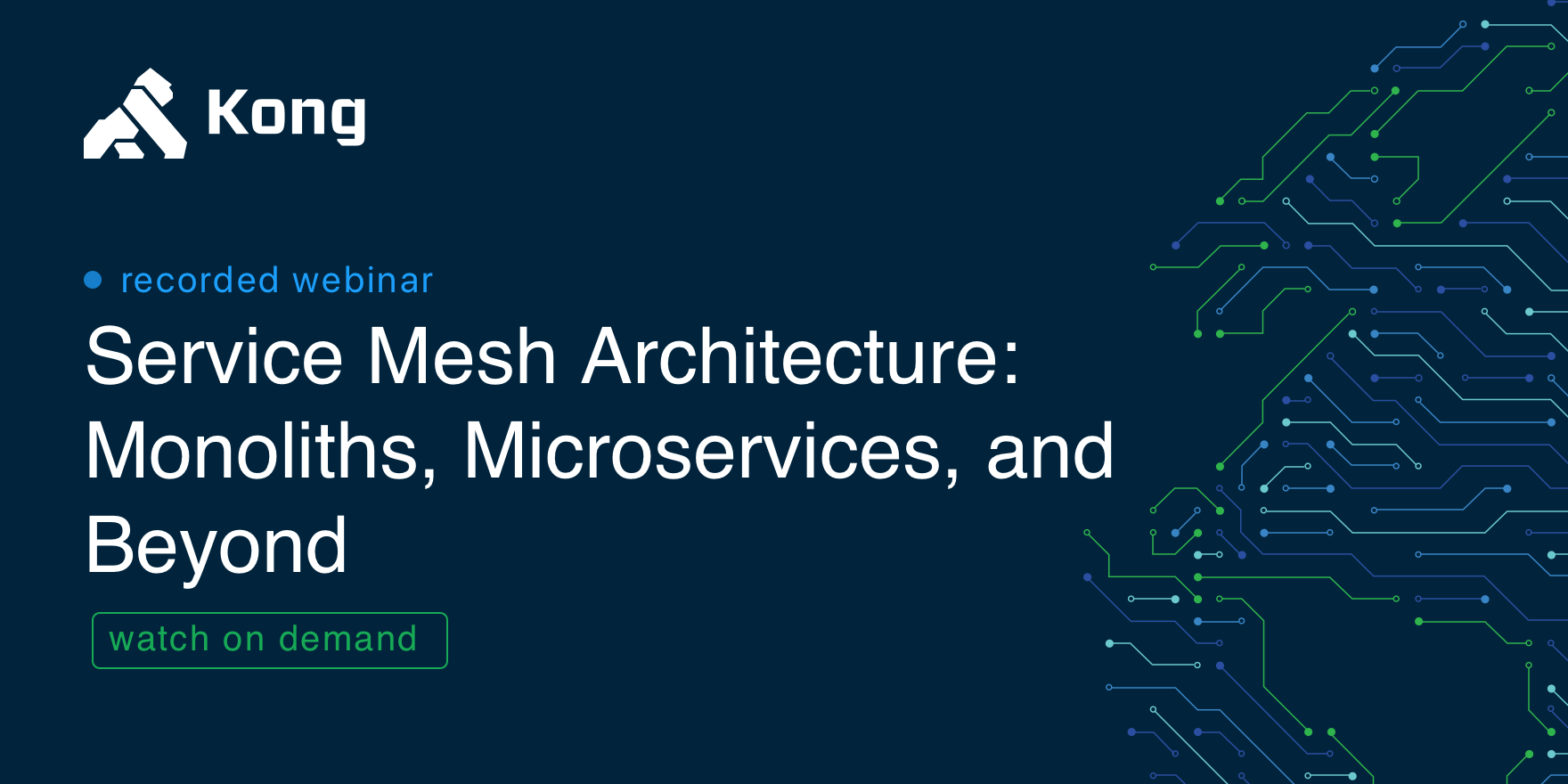 Webinar: Service Mesh Architecture - Monoliths vs Microservices | Kong Inc.
