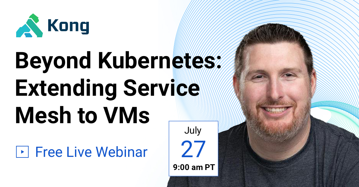 Webinar Beyond Kubernetes Extending Service Mesh To Vms Kong Inc
