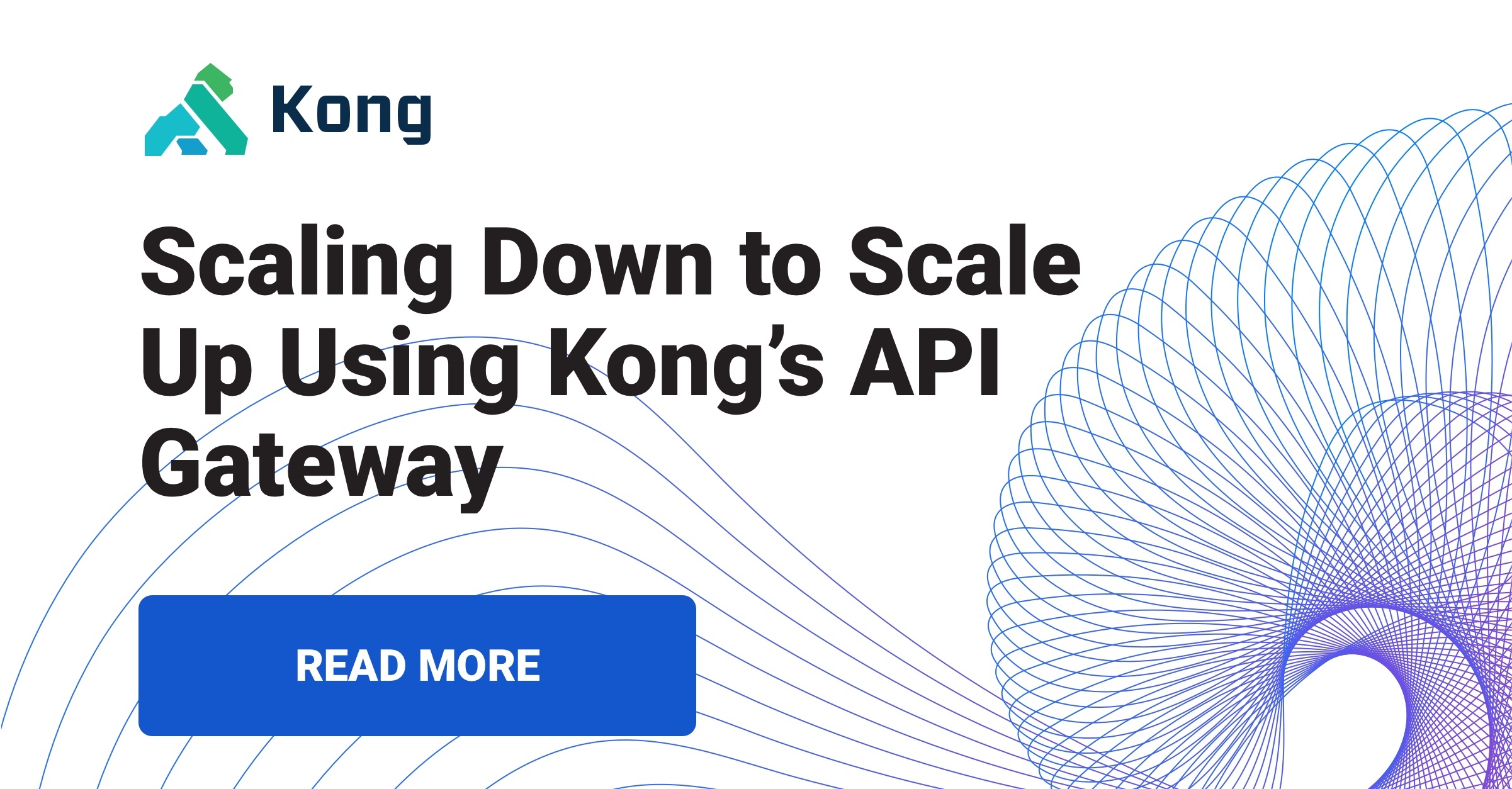 Scaling Down to Scale Up Using Kong’s API Gateway | Kong Inc.