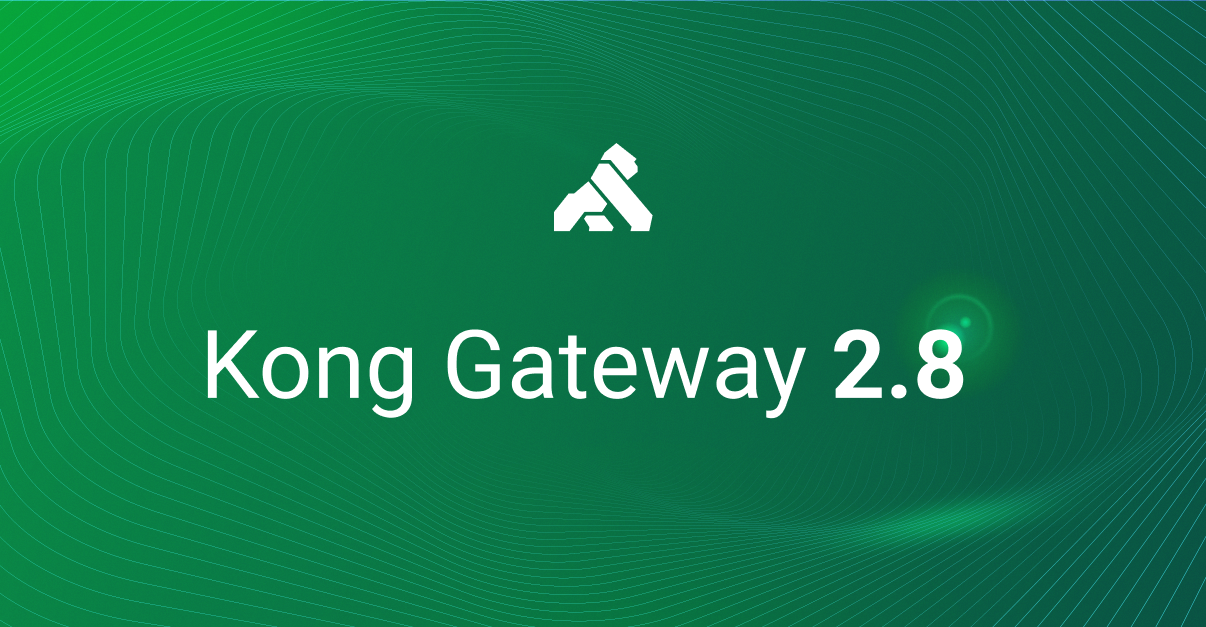 Kong Gateway 2.8: Increase Security and Simplify API Management | Kong Inc.