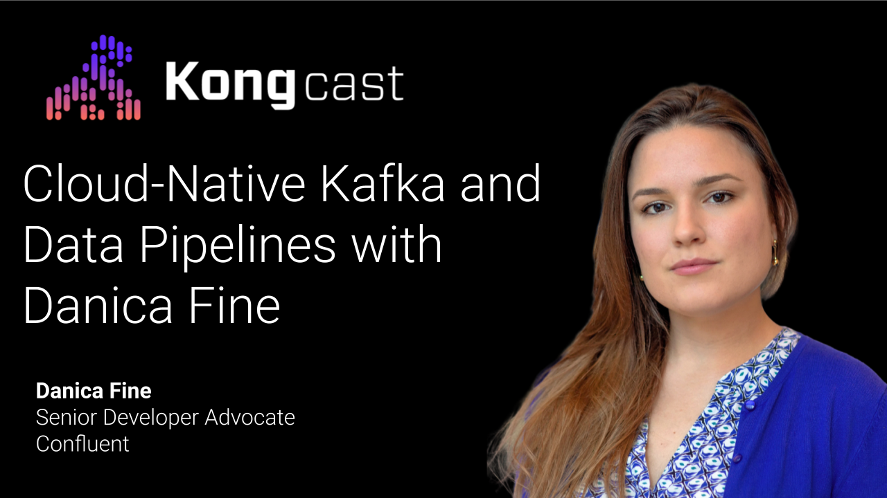 Cloud-Native Kafka and Data Pipelines | Danica Fine | Confluent | Kong Inc.
