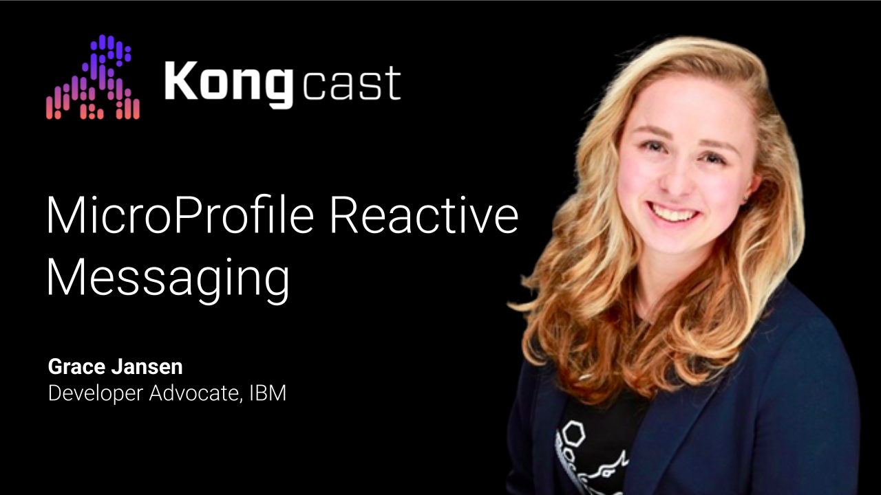 MicroProfile Reactive Messaging | Grace Jansen | IBM | Kongcast Episode 18 | Kong Inc.