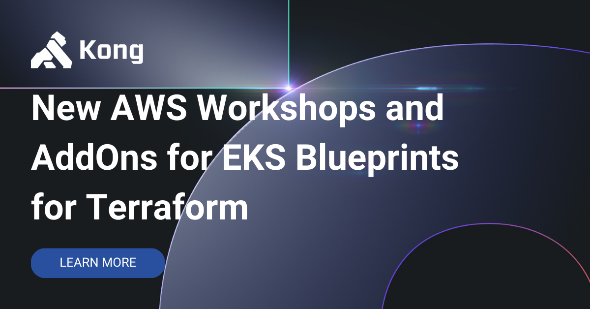 New AWS Workshops, AddOns for EKS Blueprints for Terraform | Kong Inc.