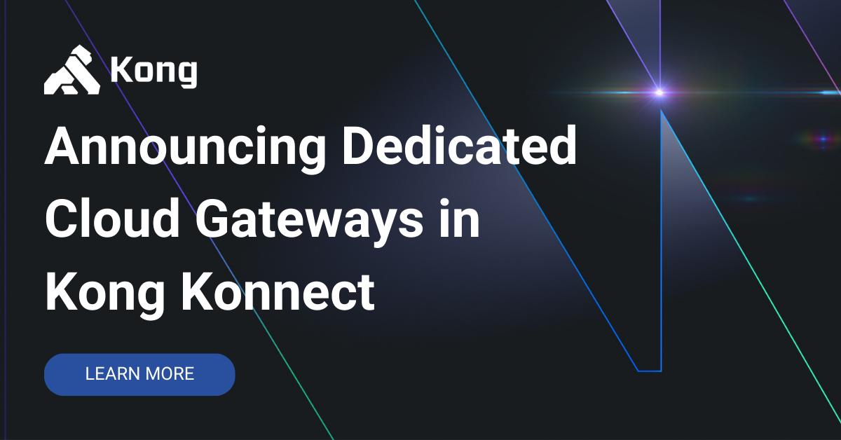 Konnect Dedicated Cloud Gateways in Tech Preview | Kong Inc. | Kong Inc.