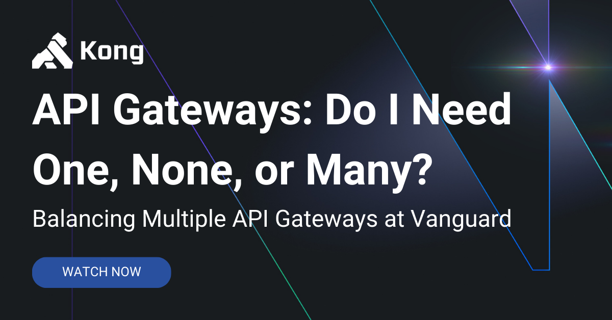 API Gateways: Do You Need One, None, or Many? [Video] | Kong Inc.