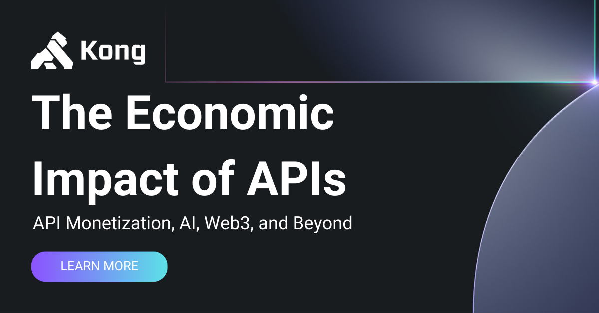 Economic Impact of APIs: API Monetization, AI, Web3, and Beyond | Kong Inc.