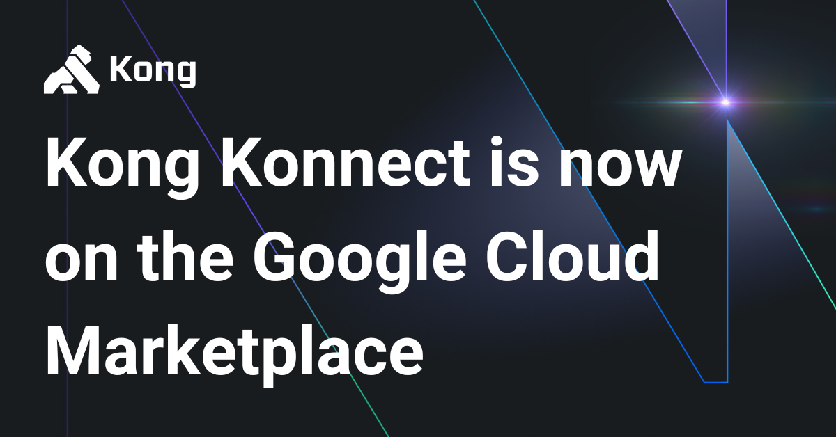 Kong Konnect is now available on the Google Cloud Marketplace | Kong Inc.