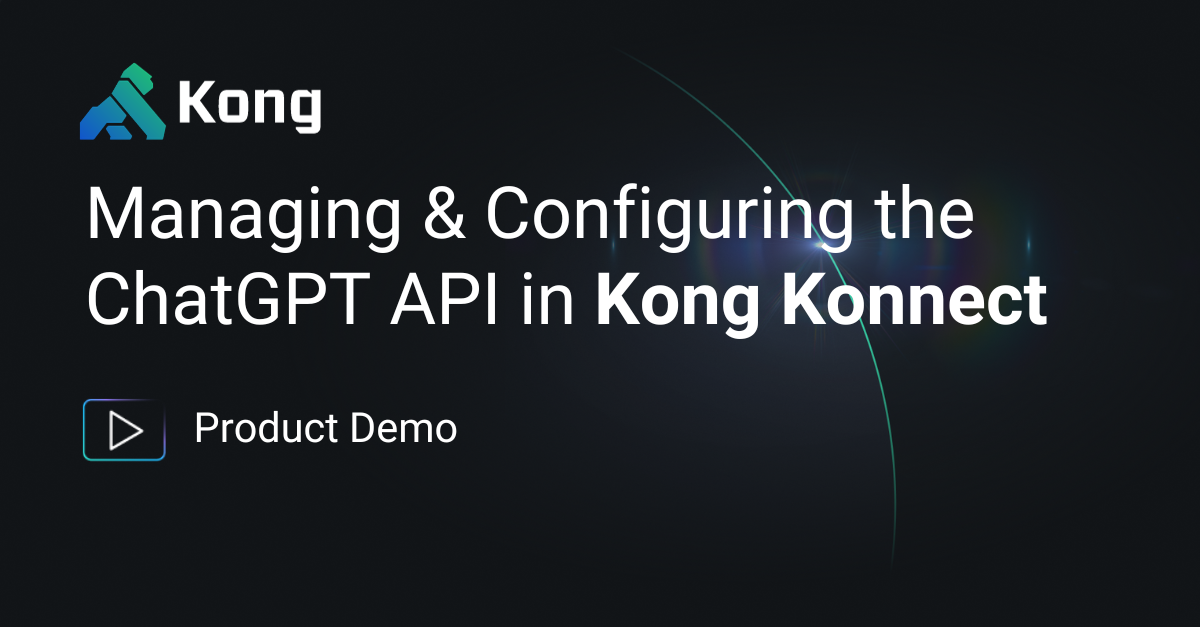 Konnect Overview: Managing and Configuring the ChatGPT API | Kong Inc.