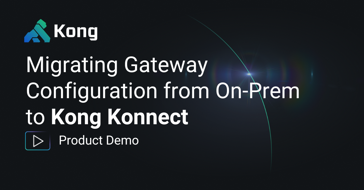 Konnect Overview: Migrating Gateway Configuration from On-Prem to Konnect | Kong Inc.