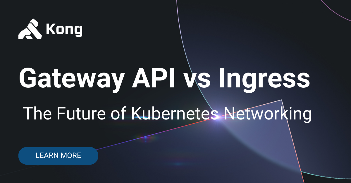 Gateway API vs Ingress: The Future of Kubernetes Networking | Kong Inc.