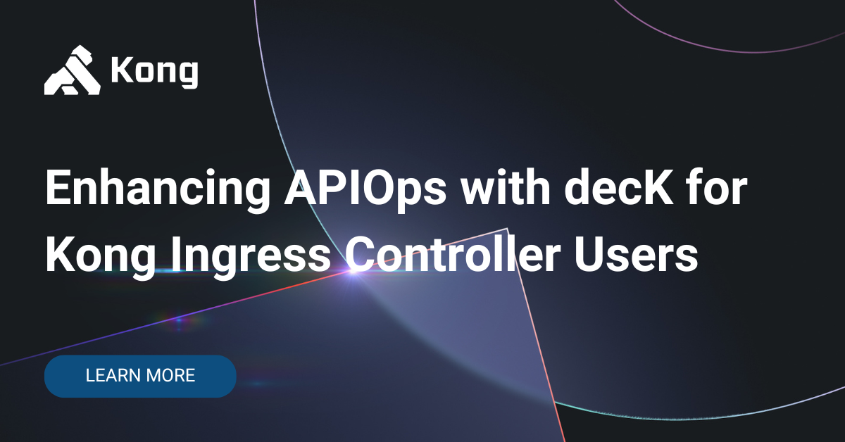 Enhancing APIOps with decK for Kong Ingress Controller Users | Kong Inc.