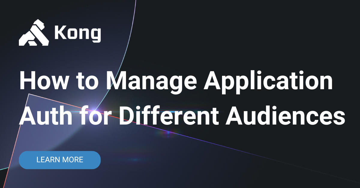 Managing Application Auth for Different Audiences | Kong Inc.