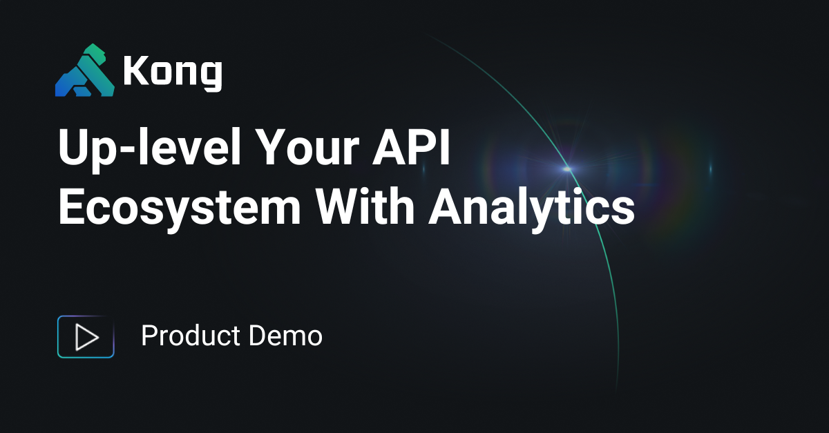 Up-level Your API Ecosystem With Analytics | Kong Inc.