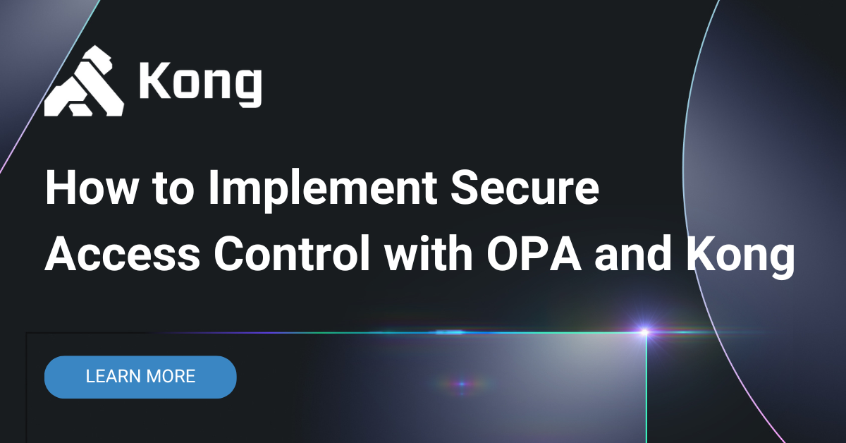 How to Implement Secure Access Control with OPA and Kong | Kong Inc.