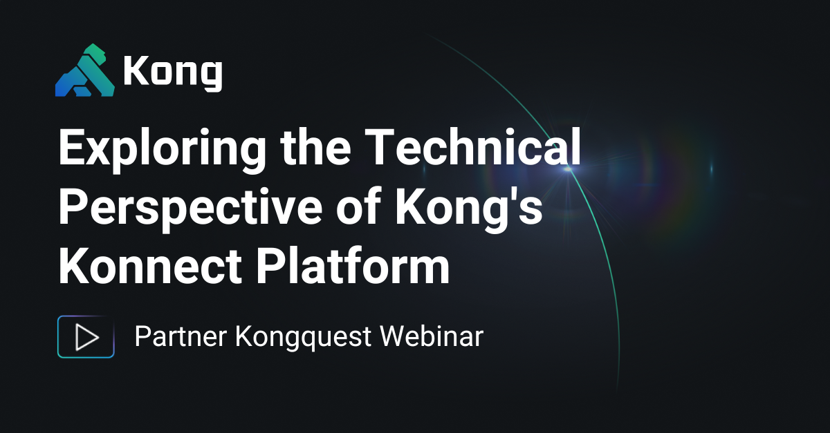 Exploring the Technical Perspective of Kong's Konnect Platform | Kong Inc.