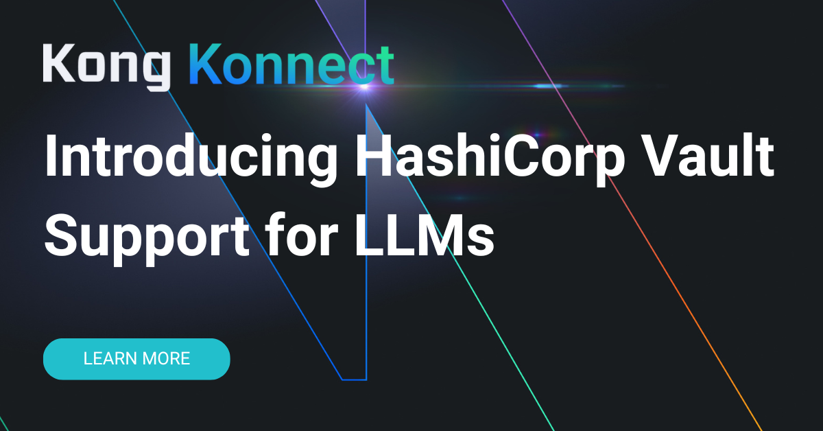 Kong Konnect: Introducing HashiCorp Vault Support for LLMs | Kong Inc.